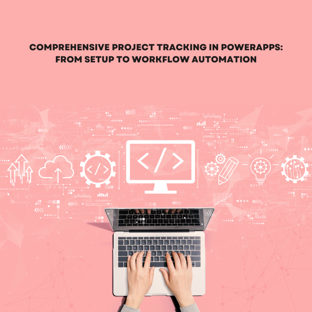 Comprehensive Project Tracking In Powerapps From Setup To Workflow Automation Softree Technology
