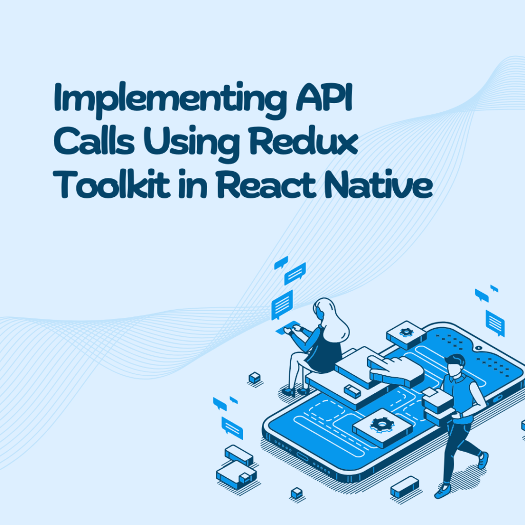 Implementing API Calls Using Redux Toolkit in React Native - Softree Technology