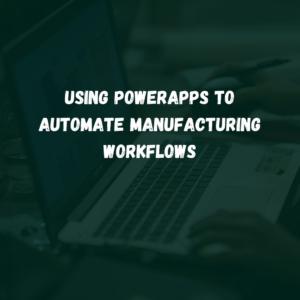 Using PowerApps to Automate Manufacturing Workflows - Softree Technology